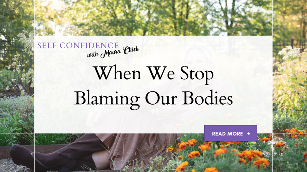 When We Stop Blaming Our Bodies - Maura Chick